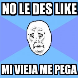 Meme Okay Guy - No le des like mi vieja me pega - 21630624
