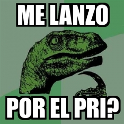 Meme Filosoraptor - Me lanzo Por el pri? - 21632534
