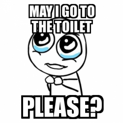 Meme Por favor - May I GO TO THE TOILET PLEASE? - 21664750