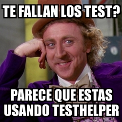 Meme Willy Wonka - Te fallan los test? Parece que estas usando ...