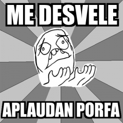 Meme Whyyy - me desvele aplaudan porfa - 21074831