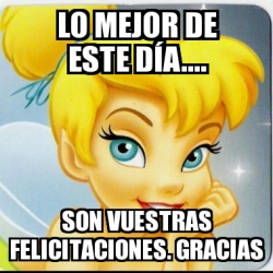 Meme Personalizado - Lo mejor de este dÃ­a.... son vuestras ...