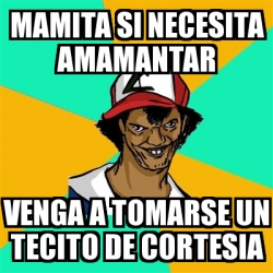 Meme Ash Pedreiro - Mamita si necesita amamantar venga a tomarse un ...