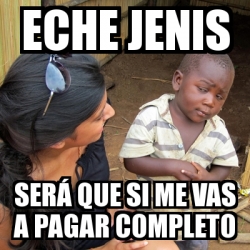 Meme Skeptical 3rd World Kid - Eche jenis SerÃ¡ que si me vas a pagar ...
