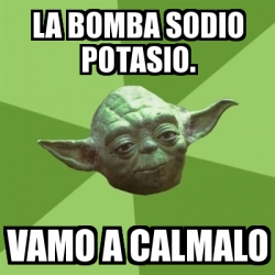 Meme Yoda - la bomba sodio potasio. vamo a calmalo - 21703810