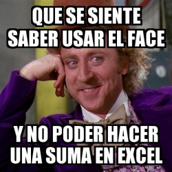 Meme Willy Wonka - Que se siente saber usar el face y no poder hacer ...