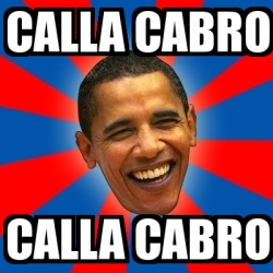 Meme Obama - calla cabro calla cabro - 21718241