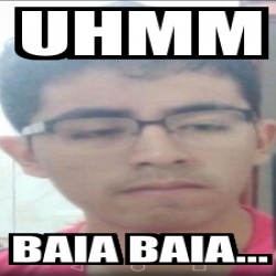 Meme Personalizado - Uhmm Baia baia... - 21730680