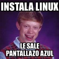Meme Bad Luck Brian - Instala linux le sale pantallazo azul - 21731710