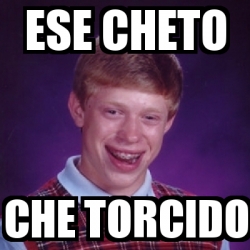 Meme Bad Luck Brian - Ese cheto Che torcido - 21746952