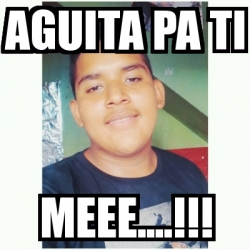 Meme Personalizado - aguita pa ti meee....!!! - 21755836
