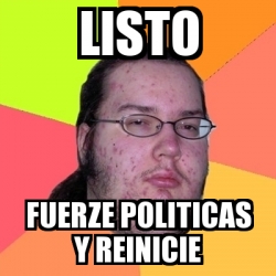Meme Friki - Listo Fuerze politicas y reinicie - 21787492