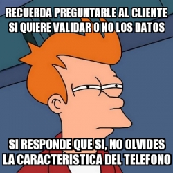 Meme Futurama Fry - recuerda preguntarle al cliente si quiere validar o ...