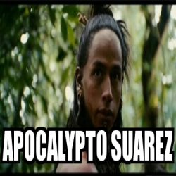 Meme Personalizado - Apocalypto suarez - 21806389