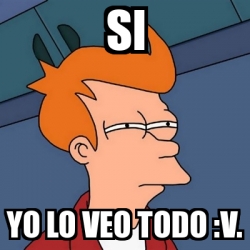 Meme Futurama Fry - Si yo lo veo todo :v. - 21816627