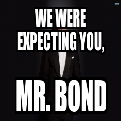 Meme Personalizado - We were expecting you, mr. bond - 21847951