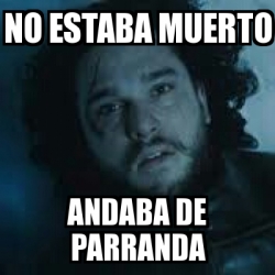 Meme Personalizado - NO ESTABA MUERTO ANDABA DE PARRANDA - 21857062