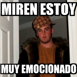 Meme Scumbag Steve - miren estoy muy emocionado - 21858845