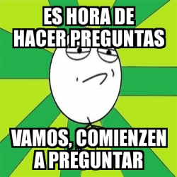 Meme Challenge Accepted - Es hora de hacer preguntas Vamos, comienzen a ...
