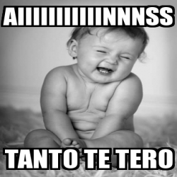 Meme Personalizado - AIiiiiiiiiiiNNNSS tanto te tero - 21875053