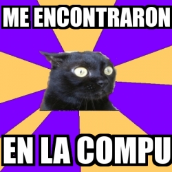 Meme Anxiety Cat - me encontraron en la compu - 21887430