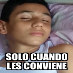 Meme Personalizado - solo cuando les conviene - 21889194