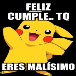 Meme Personalizado - Feliz cumple.. Tq Eres malÃ­simo - 21889574