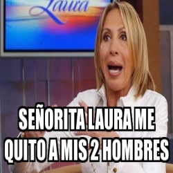 Meme Personalizado - seÃ±orita laura me quito a mis 2 hombres - 21893419