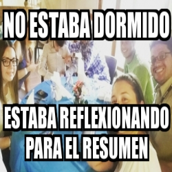 Meme Personalizado - no estaba dormido estaba reflexionando para el ...