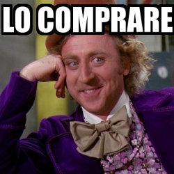 Meme Willy Wonka - Lo comprare - 21896724