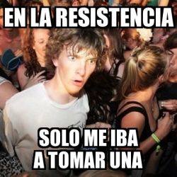Meme Sudden Realization Ralph - En la resistencia Solo me iba a tomar ...