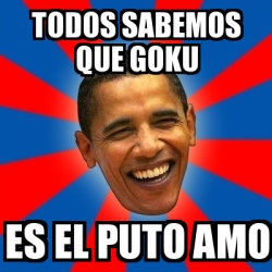 Meme Obama - todos sabemos que goku es el puto amo - 21902461