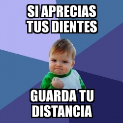 Meme Bebe Exitoso - si aprecias tus dientes Guarda tu distancia - 21911784