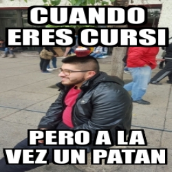 Meme Personalizado - Cuando eres cursi Pero a la vez un patan - 21932866