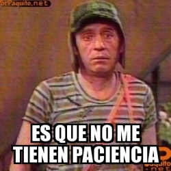 Meme Personalizado - Es que no me tienen paciencia - 21937556