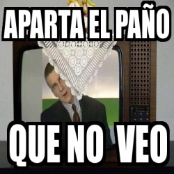 Meme Personalizado - aparta el paÃ±o que no veo - 21943992