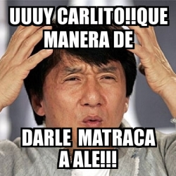 Meme Jackie Chan - uuuy Carlito!!que manera de darle matraca a Ale ...