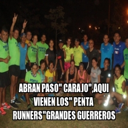 Meme Personalizado - ABRAN PASO" CARAJO",AQUI VIENEN LOS" PENTA RUNNERS ...