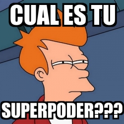 Meme Futurama Fry - cual es tu superpoder??? - 21966352