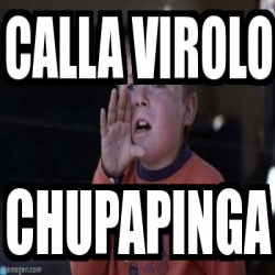 Meme Personalizado - calla virolo chupapinga - 21991050