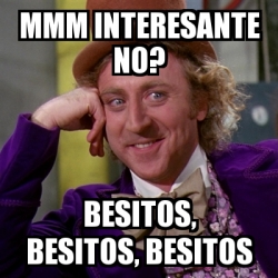 Meme Willy Wonka - mmm interesante no? besitos, besitos, besitos - 21994478
