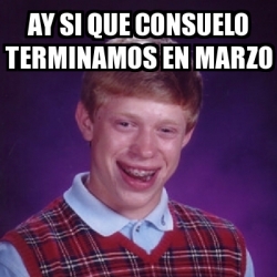 Meme Bad Luck Brian - ay si que consuelo terminamos en Marzo - 22005838