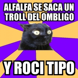 Meme Anxiety Cat - alfalfa se saca un troll del ombligo y roci tipo ...