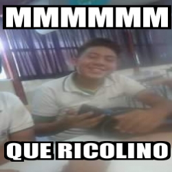 Meme Personalizado - mmmmmm que ricolino - 22008061