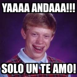 Meme Bad Luck Brian - yaaaa andaaa!!! solo un te amo! - 22009132