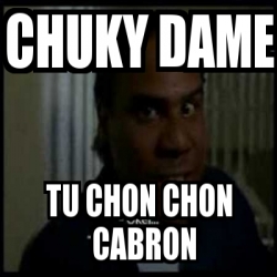 Meme Personalizado - chuky dame tu chon chon cabron - 22109696