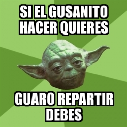 Meme Yoda - si el gusanito hacer quieres guaro repartir debes - 22117665