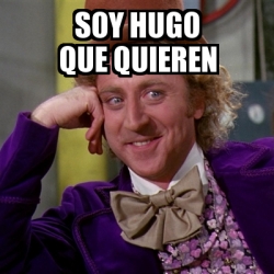 Meme Willy Wonka - soy hugo que quieren - 22130320