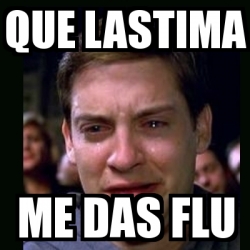 Meme crying peter parker - Que lastima Me das Flu - 22133336