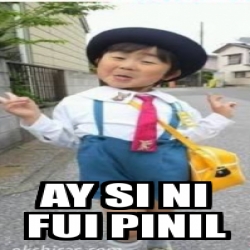 Meme Personalizado - Ay si ni fui pinil - 22160815